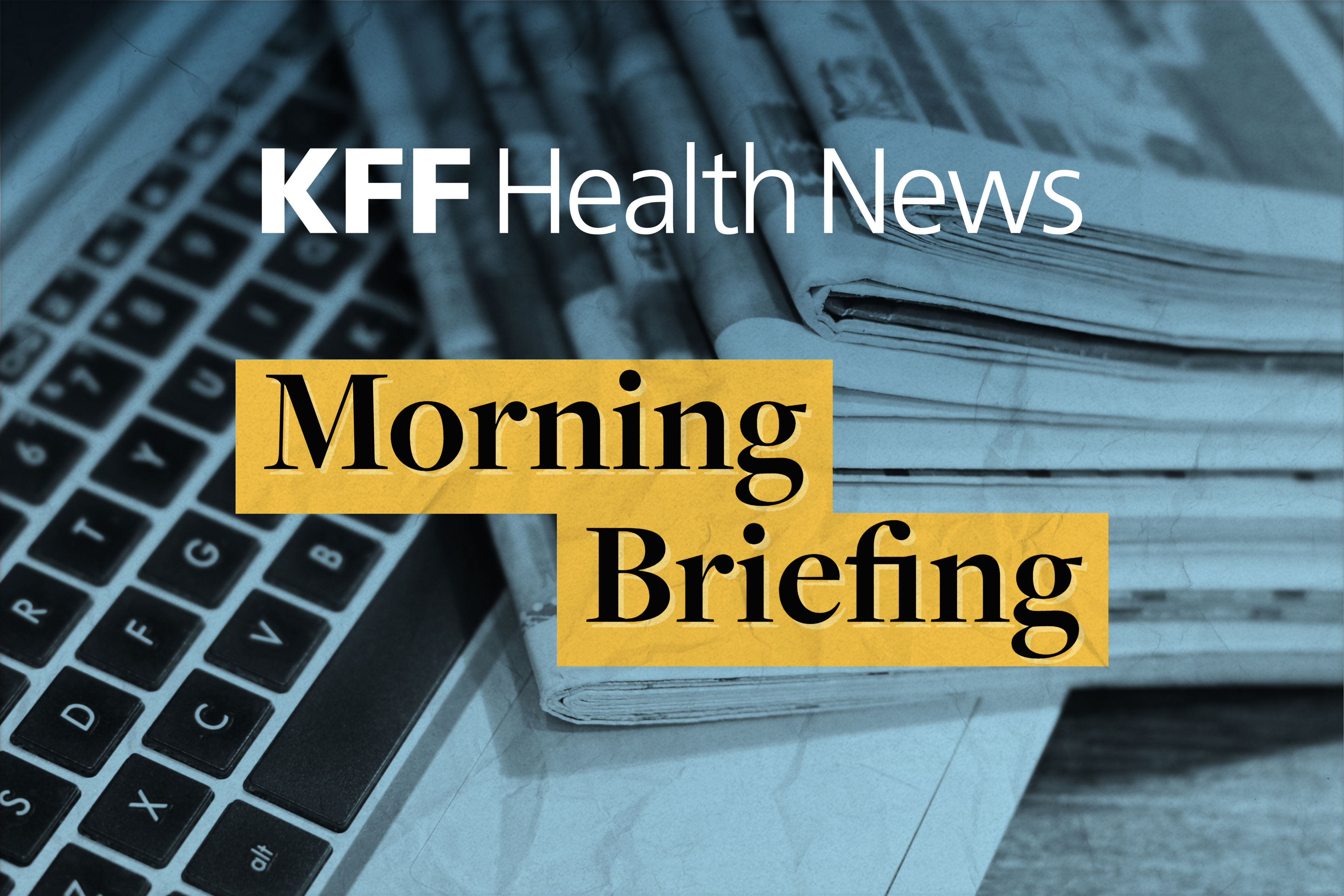 Morning Briefings Archive - KFF Health News